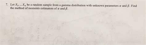 Solved 7 Let X1 The Method Of Moments Estimators Of α And
