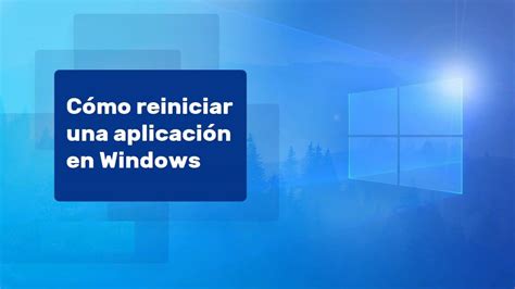 Cómo Reiniciar Una Aplicación En Windows