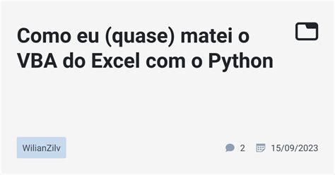 Como Eu Quase Matei O Vba Do Excel Com O Python · Wilianzilv · Tabnews