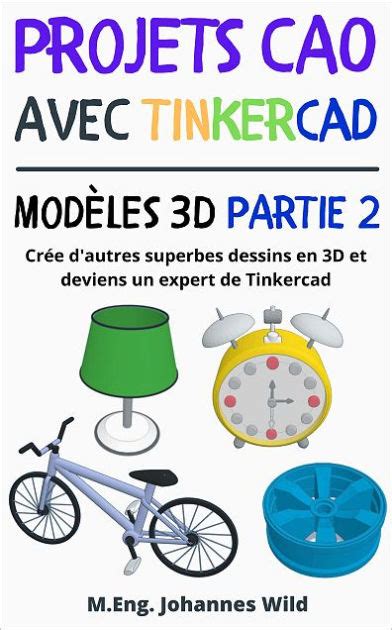 Projets Cao Avec Tinkercad Modèles 3d Partie 2 Crée Dautres Superbes Dessins En 3d Et Deviens