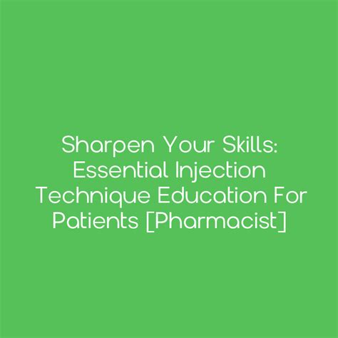 Sharpen Your Skills Essential Injection Technique Education For