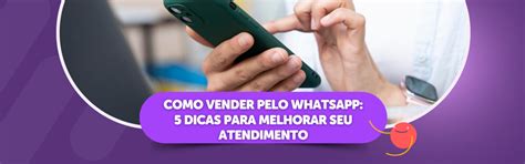 Como Vender Pelo Whatsapp 5 Dicas Para Seu Atendimento