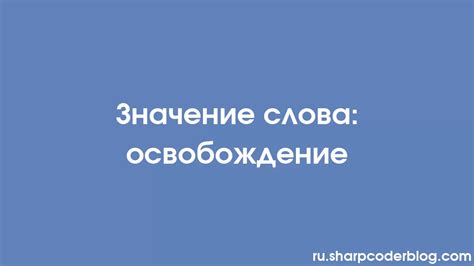 Значение слова освобождение Sharp Coder Blog