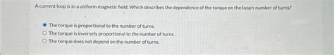 Solved A Current Loop Is In A Uniform Magnetic Field Which Chegg