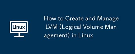 How To Create And Manage Lvm Logical Volume Management In Linux Linux