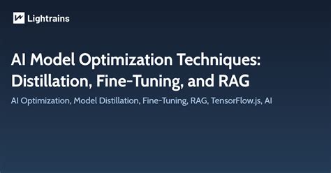 Ai Model Optimization Techniques Distillation Fine Tuning And Rag Lightrains