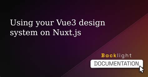 Using Your Vue3 Design System On Nuxtjs Backlightdev Documentation
