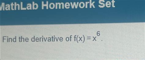 Solved Mathlab Homework Setfind The Derivative Of Fxx6