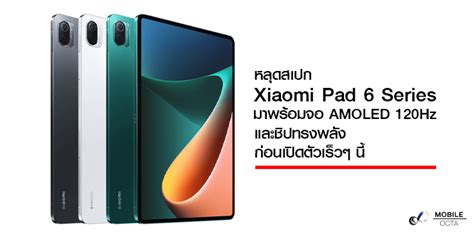 หลดสเปก Xiaomi Pad 6 Series มาพรอมจอ AMOLED 120Hz และชปทรงพลง กอนเปดตวเรวๆ น