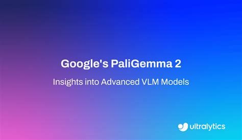 Paligemma 2 Discover The Future Of Vision Language Ai