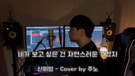 네가 보고 싶은 건 자연스러운 거겠지 신예영 Cover By 주노 Youtube