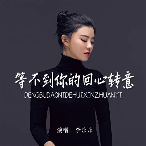 等不到你的回心转意李乐乐高音质在线试听等不到你的回心转意歌词歌曲下载酷狗音乐