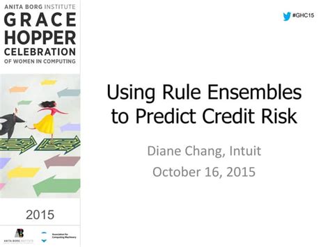 Using Rule Ensembles To Predict Credit Risk Ghc15 Ppt