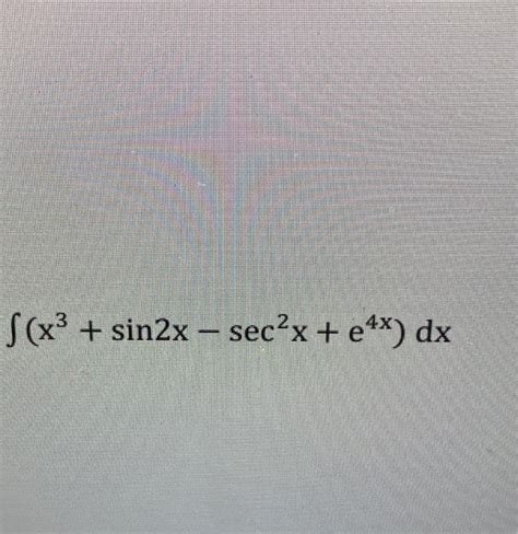 Solved S X3 Sin2x Secx E4x Dx