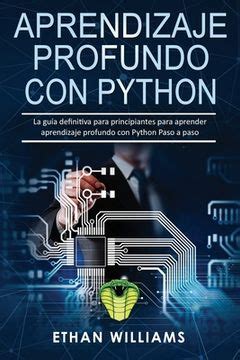 Libro Aprendizaje Profundo Con Python La Gu A Definitiva Para Principiantes Para Aprender