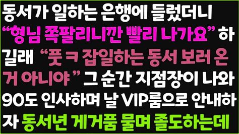 신청사연 동서가 일하는 은행에 들렀더니 형님 쪽팔리니깐 빨리 나가요 냄새나게 왜 왔어요 하길래 그 순간 은행지점장이 날 Vip룸으로~ 신청사연 사이다썰 사연