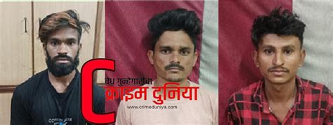 चोरीच्या तिन घटना उघडकीस तिघे अटकेत Crime Duniya