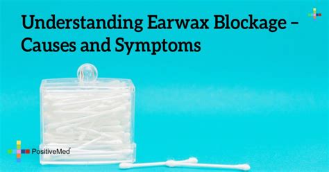 Understanding Earwax Blockage Causes And Symptoms