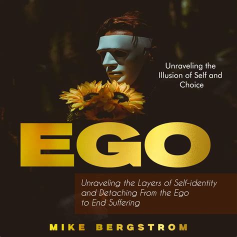 Ego Unraveling The Illusion Of Self And Choice Unraveling The Layers