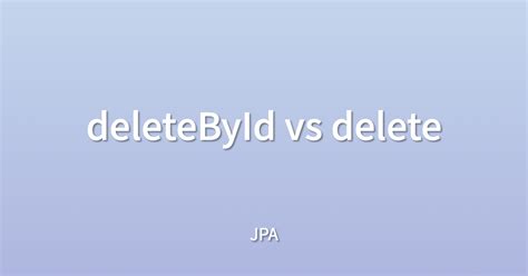 [jpa] deletebyid vs delete