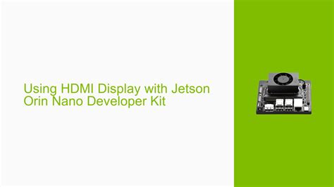 using hdmi display with jetson orin nano developer kit help docs for errors issues on nvidia