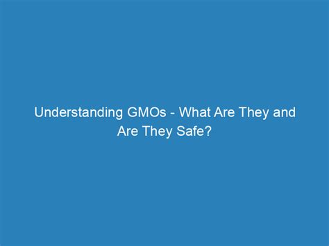 Understanding Gmos What Are They And Are They Safe The Healthy Hub