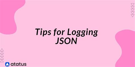 Atatus Master The Art Of Json Logging Unleash The Power