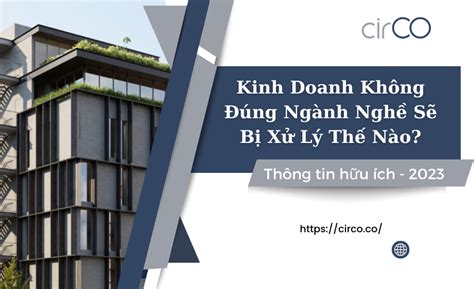 Kinh Doanh Không Đúng Ngành Nghề Sẽ Bị Xử Lý Thế Nào