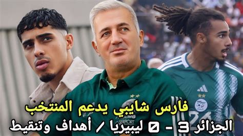 شاهد منتخب الجزائر يفوز على ليبيريا فارس شايبي يبعث رسالة رائعة
