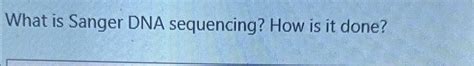 Solved What Is Sanger Dna Sequencing How Is It Done