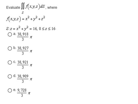 Solved Evaluate Integral Integral S F X Y Z Ds Where F X Chegg Com