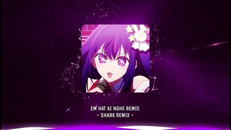 Em Hát Ai Nghe Remix Kaifo Remix NhẠc Hot Tik Tok Shark Remix ⚜️