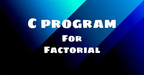 C Program To Find Factorial Of A Number Using For Loop While Loop Recursion Technology Topper