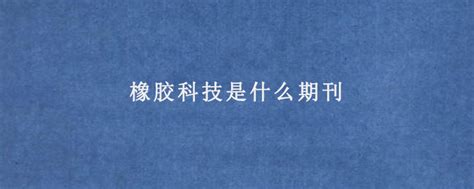 橡胶科技是什么期刊 Aeic学术交流中心