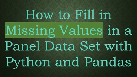 How To Fill In Missing Values In A Panel Data Set With Python And