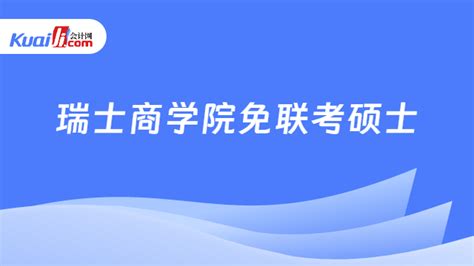 瑞士商学院免联考硕士怎么样？国内承认吗？ 会计网