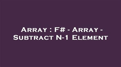 Array F Array Subtract N 1 Element Youtube
