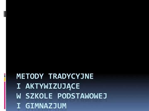 PPT Metody tradycyjne i aktywizujące w szkole podstawowej i gimnazjum