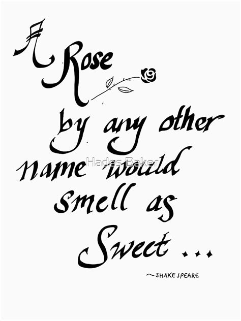 A Rose By Any Other Name Would Smell Just As Sweet T Shirt By