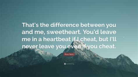 Rina Kent Quote Thats The Difference Between You And Me Sweetheart