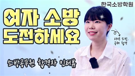 여자 소방 당신도 할 수 있습니다 23년 소방 합격자 인터뷰 한국소방학원 Youtube
