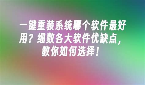一键重装系统哪个软件最好用？细数各大软件优缺点，教你如何选择！重装系统小鱼一键重装系统官网