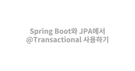 Spring Boot와 Jpa에서 Transactional 사용하기