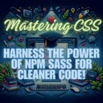 Mastering CSS Harness The Power Of Npm Sass For Cleaner Code