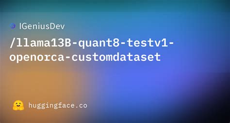 igeniusdev llama13b quant8 testv1 openorca customdataset · hugging face