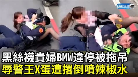 黑絲襪貴婦bmw違停被拖吊 辱警「王x蛋」遭撂倒噴辣椒水 Youtube