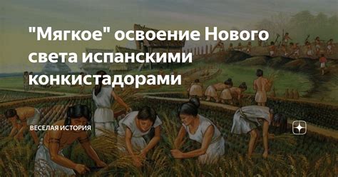 Мягкое освоение Нового света испанскими конкистадорами Немного Историк Дзен