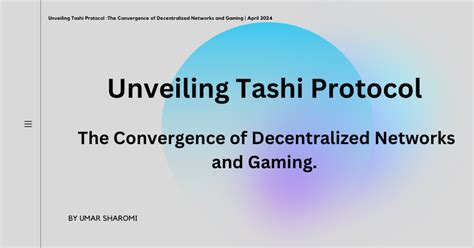 Unveiling Tashi Protocol The Convergence Of Decentralized By Umar
