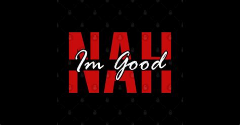 Funny Nah Im Good Quotes Nah Im Good T Shirt Teepublic