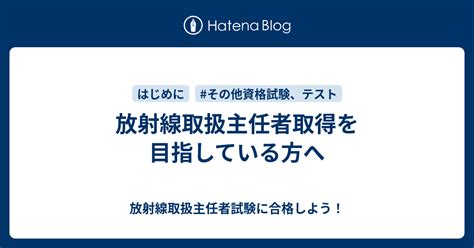 放射線取扱主任者取得を目指している方へ 放射線取扱主任者試験に合格しよう！